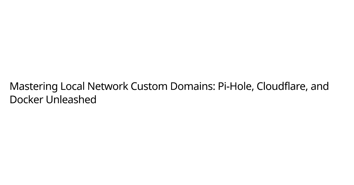 Mastering Local Network Custom Domains: Pi-Hole, Cloudflare, and Docker ... Mastering Local Network Custom Domains: Pi-Hole, Cloudflare, and Docker ...